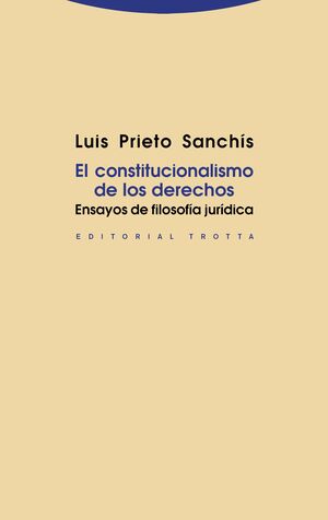 EL CONSTITUCIONALISMO DE LOS DERECHOS. ENSAYOS DE FILOSOFÍA JURÍDICA. PRIETO SANCHÍS, LUIS ...